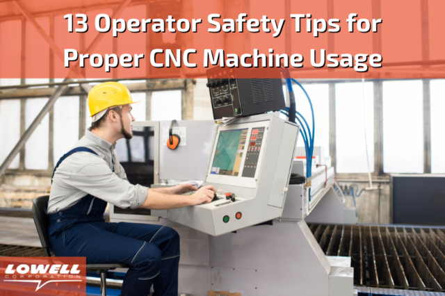 13 Operator Safety Tips for Proper CNC Machine Usage – Lowell Corporation