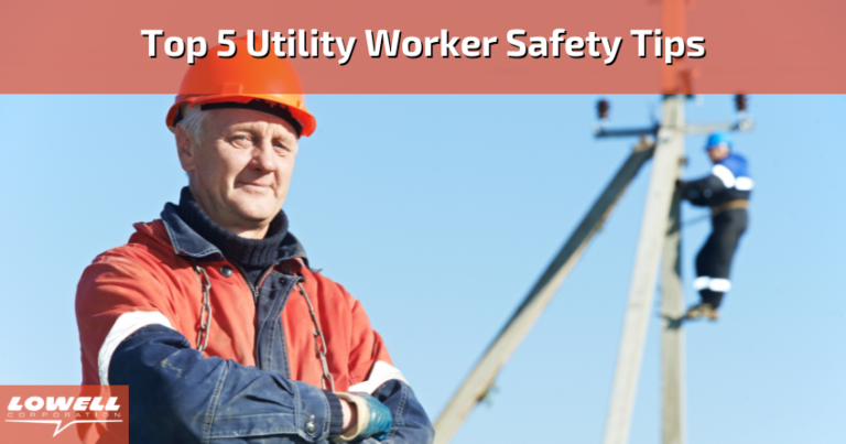 Top 5 Utility Worker Safety Tips – Lowell Corporation